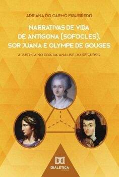 NARRATIVAS DE VIDA DE ANTÍGONA (SÓFOCLES), SOR JUANA E OLYMPE DE GOUGES ...