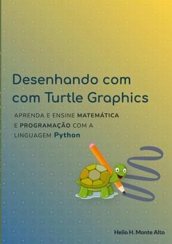 DESENHANDO COM TURTLE GRAPHICS PYTHON. H. MONTE-ALTO, HELIO.. 9786526619346
