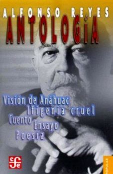 ANTOLOGÍA DE ALFONSO REYES. REYES.. 9789681609832